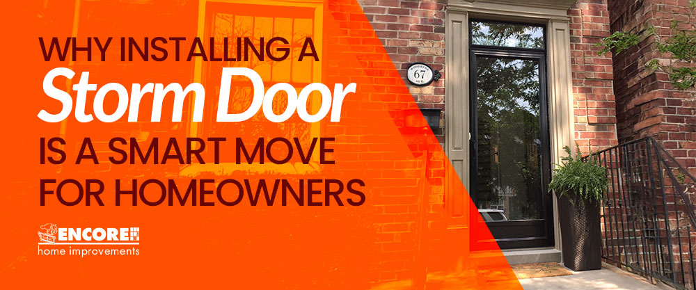 Why Installing a Storm Door Is a Smart Move for Homeowners - Encore ...