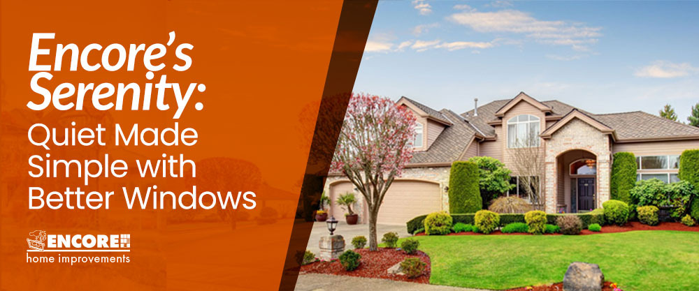 The Power of Serenity: How Encore’s Noise-Reducing Vinyl Windows ...