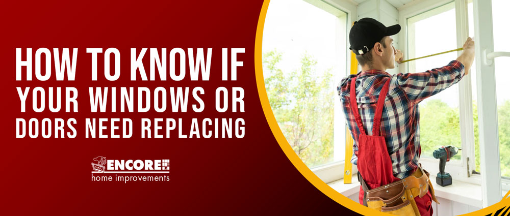 How to Know If Your Windows or Doors Need Replacing - Encore Home ...